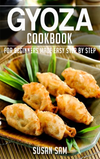 GYOZA COOKBOOK FOR BEGINNERS MADE EASY STEP BY STEP BOOK 3โดย SUSAN SAM ...